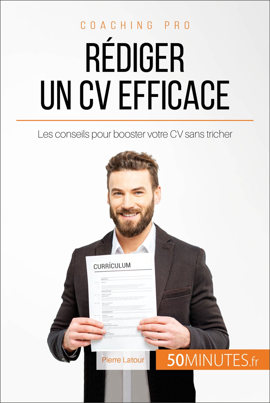 Rédiger un CV efficace - Les conseils pour booster votre CV sans tricher : Pierre Latour ...