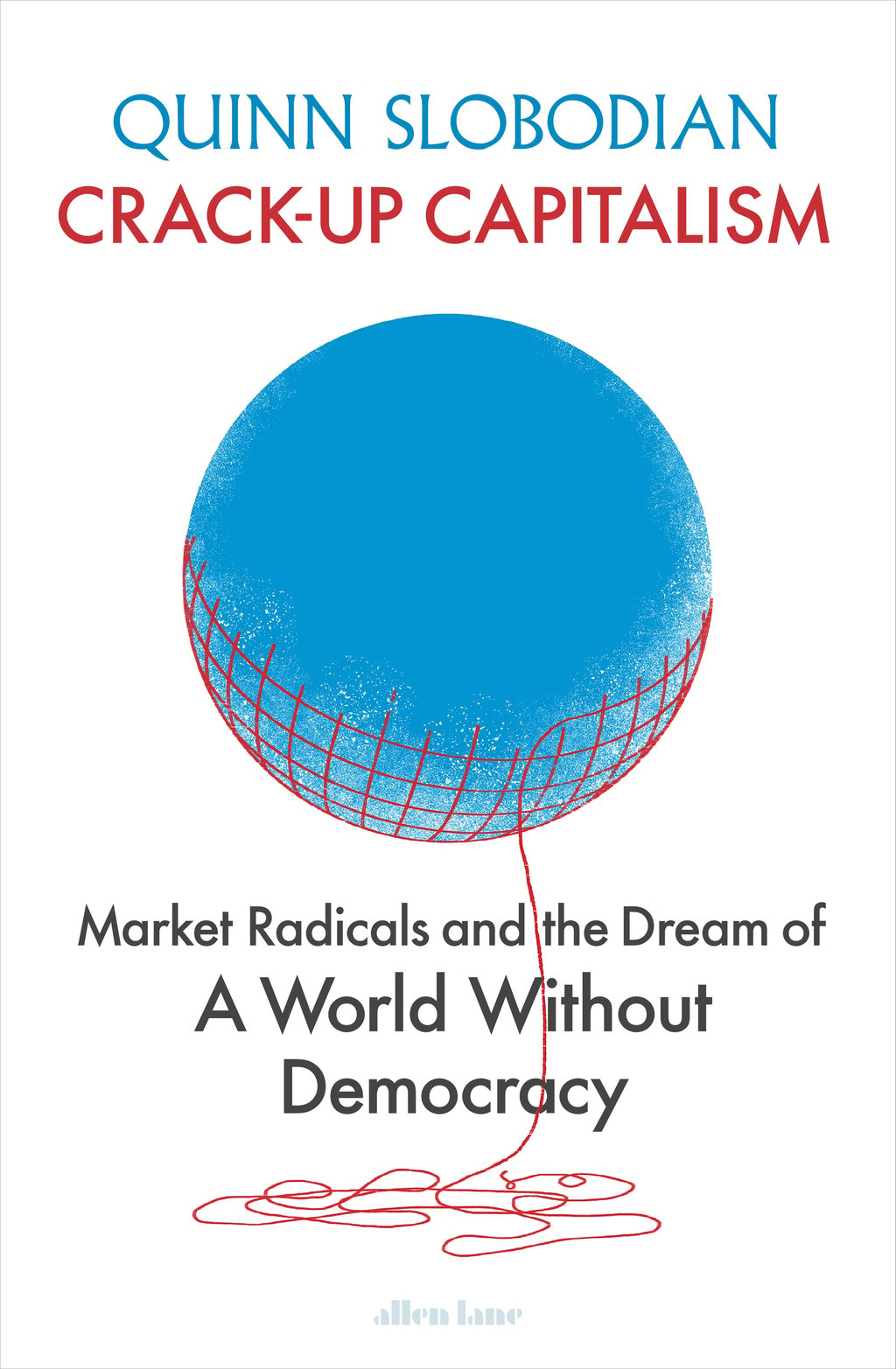 Crack-Up Capitalism - Market Radicals and the Dream of a World Without ...