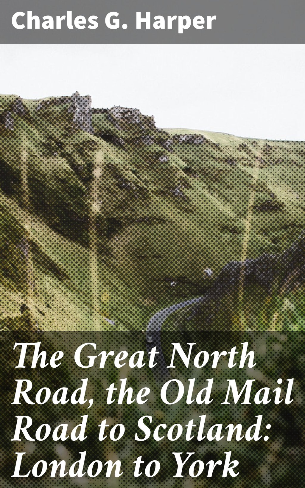 The Great North Road, the Old Mail Road to Scotland: London to York ...
