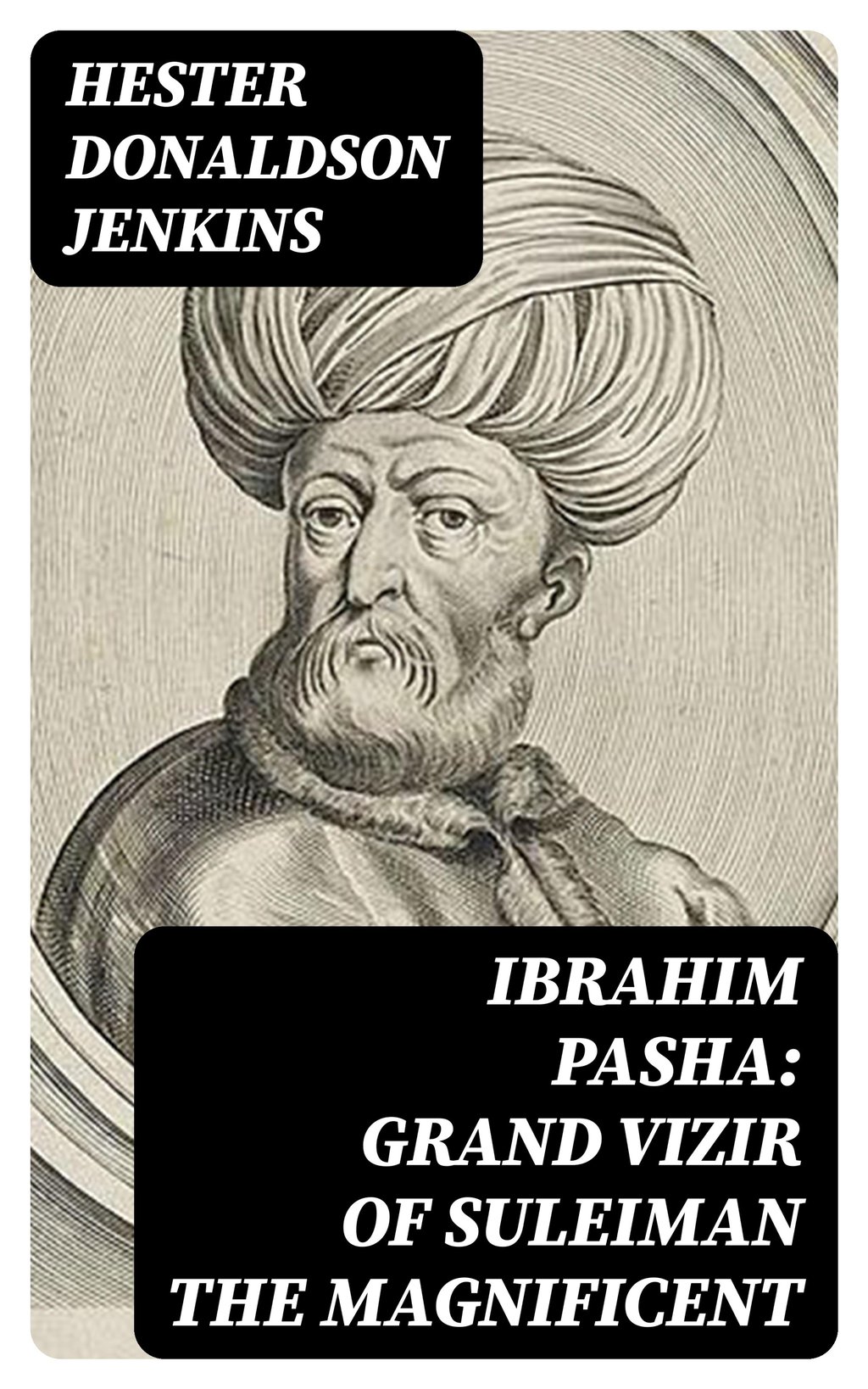 Ibrahim Pasha: Grand Vizir of Suleiman the Magnificent - 8596547092605 ...