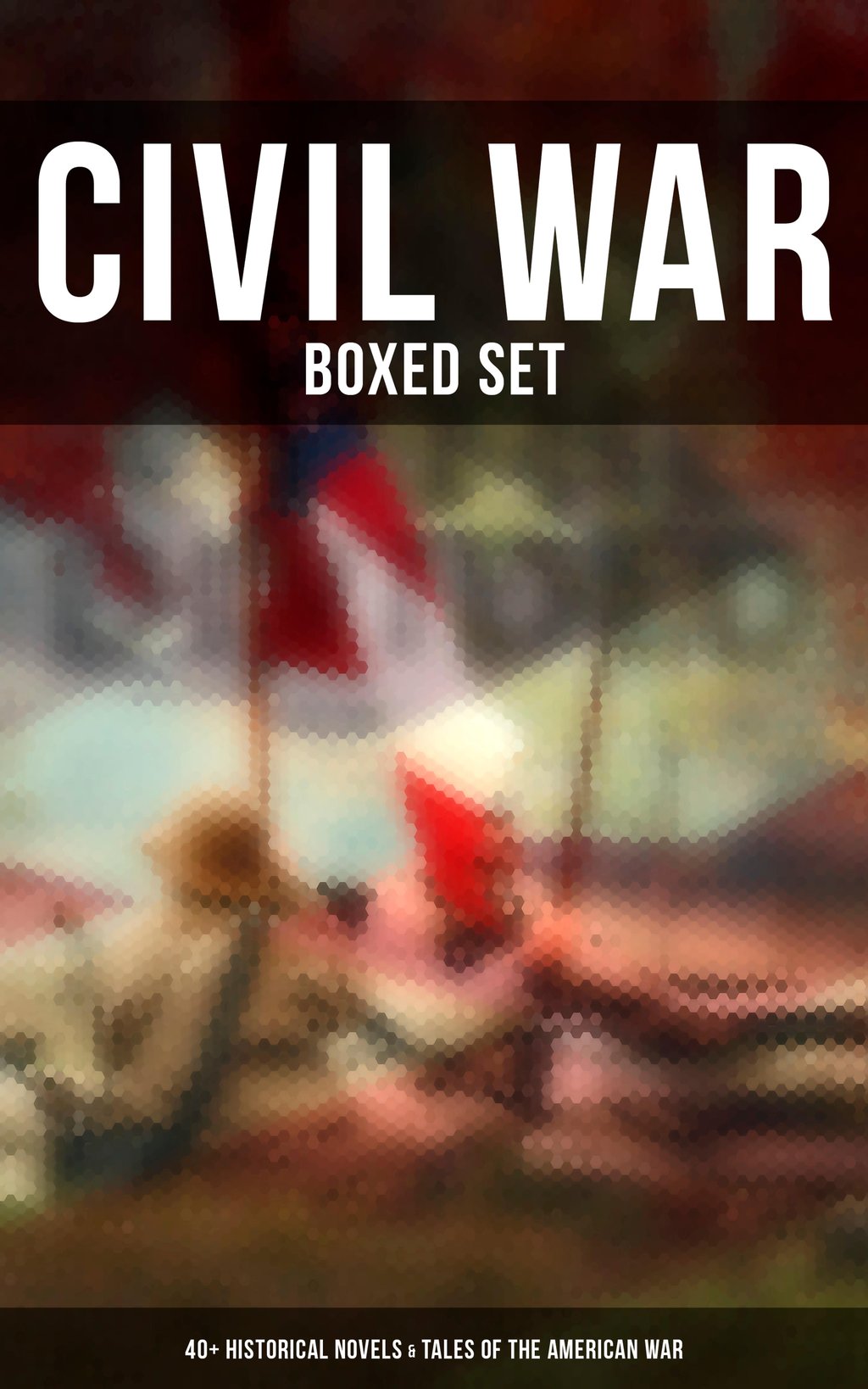Civil War - Boxed Set: 40+ Historical Novels & Tales of the American ...