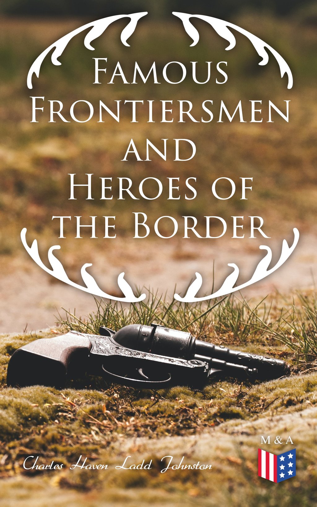 Famous Frontiersmen and Heroes of the Border - Their Adventurous Lives ...