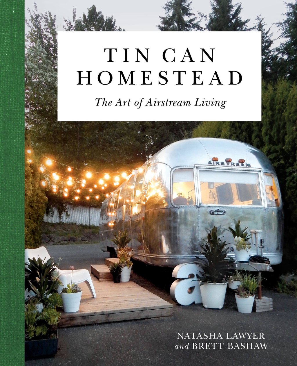 Tin Can Homestead - The Art of Airstream Living : Natasha Lawyer,Brett ...