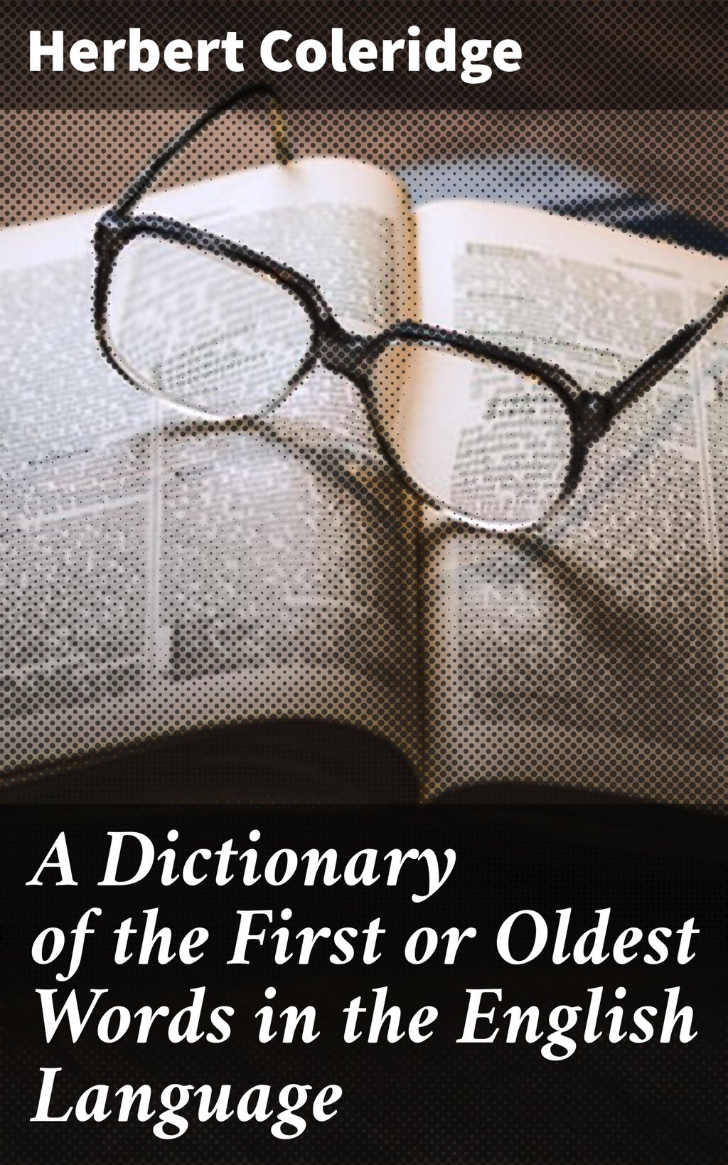 A Dictionary of the First or Oldest Words in the English Language ...