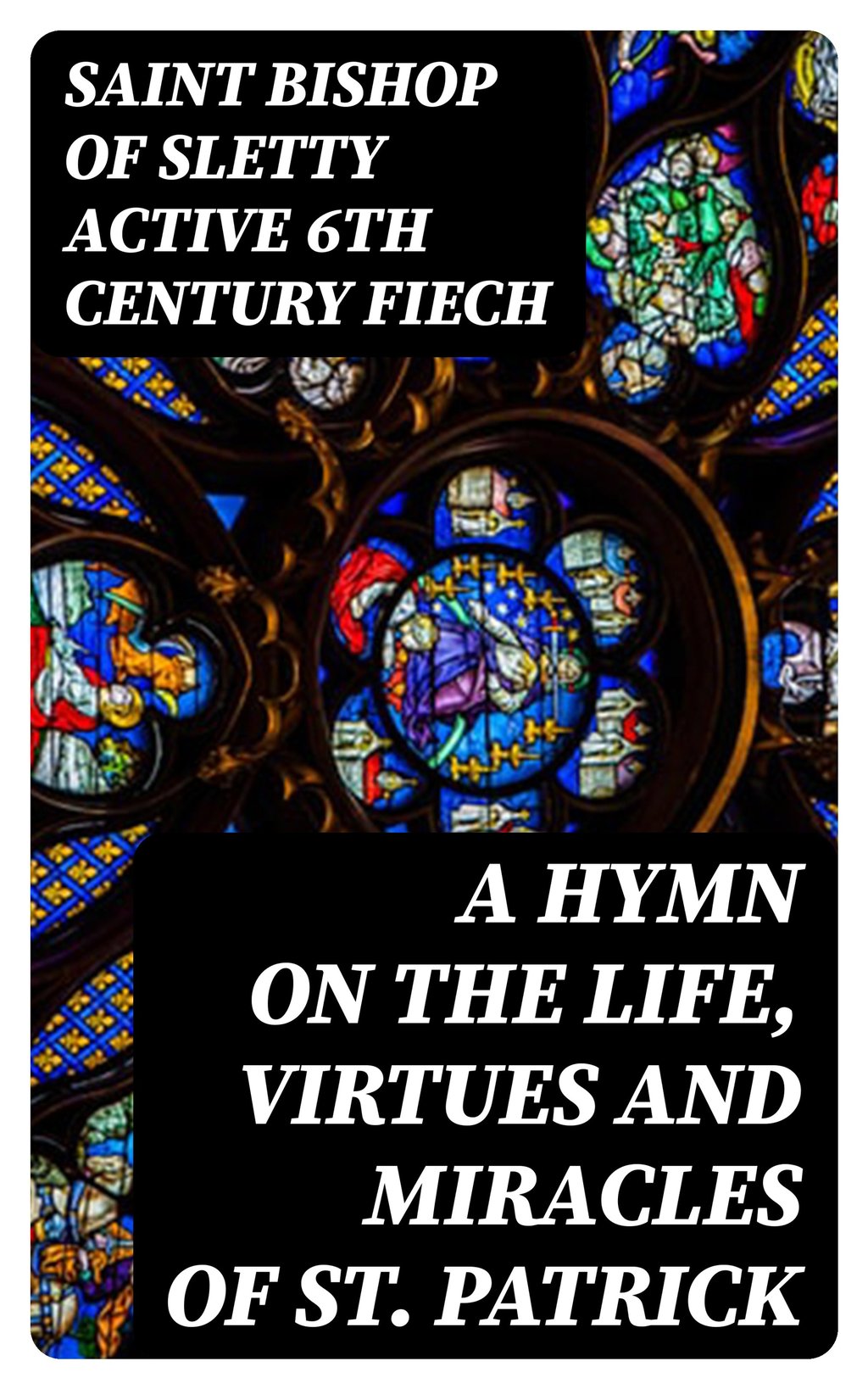 A Hymn on the Life, Virtues and Miracles of St. Patrick - Composed by ...
