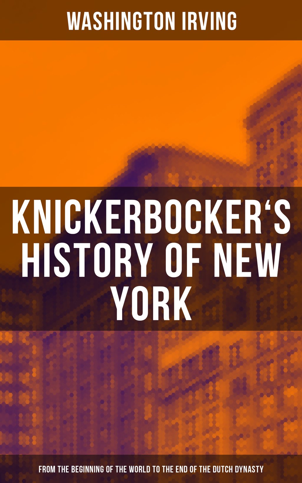 KNICKERBOCKER'S HISTORY OF NEW YORK - From the Beginning of the World ...