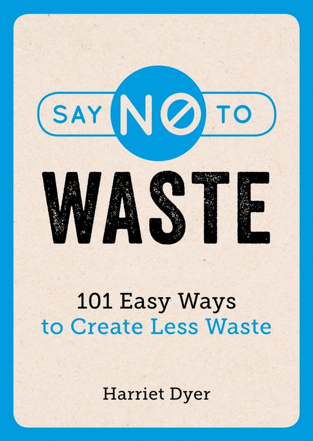 Say No to Waste - 101 Easy Ways to Create Less Waste - 9781787833883 ...