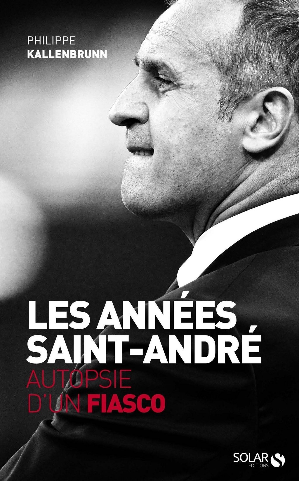 Les années Saint-André. Autopsie d'un fiasco : Philippe Kallenbrunn ...