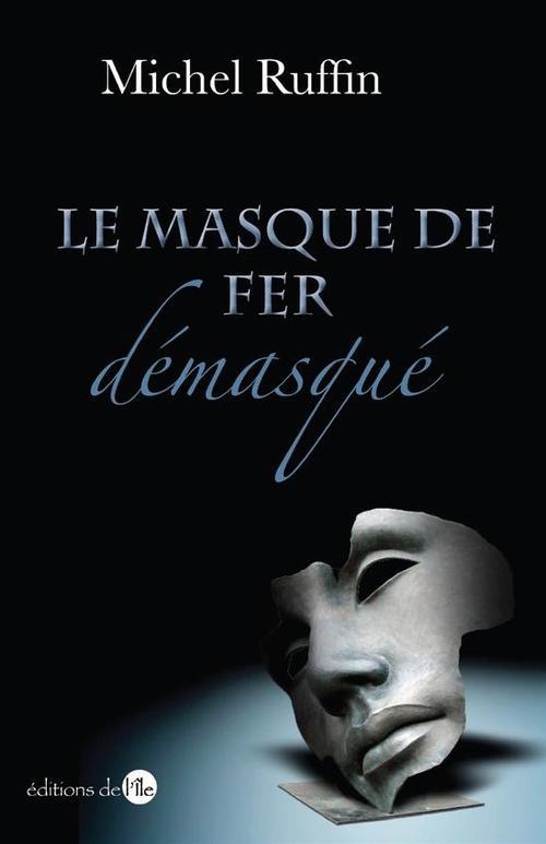 Le masque de fer demasqué : Michel Ruffin - Histoire - Sciences ...