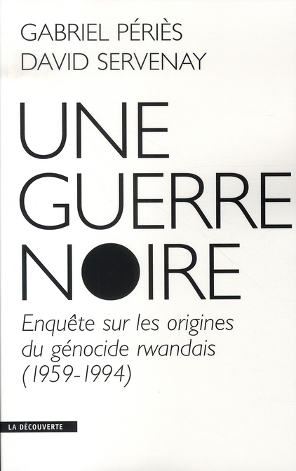 Une guerre noire - enquête sur les origines du génocide rwandais (1959 ...
