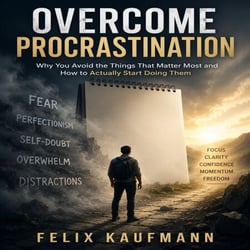 Overcome Procrastination - Why You Avoid the Things That Matter Most ...