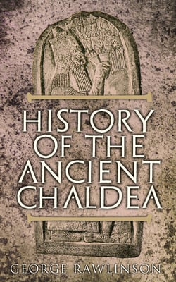 History of the Ancient Chaldea - With Maps, Photos & Illustrations ...