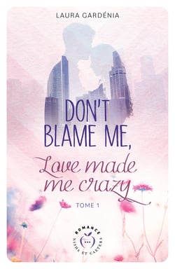 Don't Blame me, Love made me Crazy - Tome 1 : Laura Gardénia ...