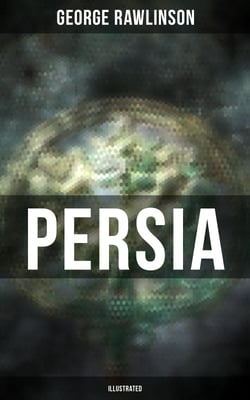 PERSIA (Illustrated) - Conquests in Mesopotamia and Egypt, Wars Against ...