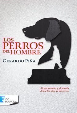 Los perros del hombre - El ser humano y el mundo desde los ojos de un ...