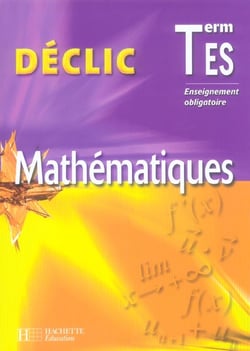 Declic maths terminale es - enseignement obligatoire - livre de l'eleve ...