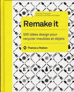 Remake it - 500 idées design pour recycler meubles et objets ...