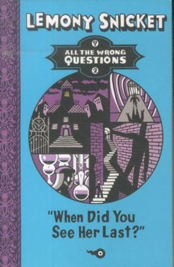When did you see her last - all the wrong questions book 2 : Lemony ...