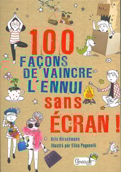 100 façons de vaincre l'ennui sans écran ! : Kris Hirschmann - Les ...