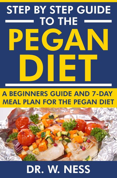 Step by Step Guide to the Pegan Diet: A Beginners Guide and 7-Day Meal Plan for the Pegan Diet ...