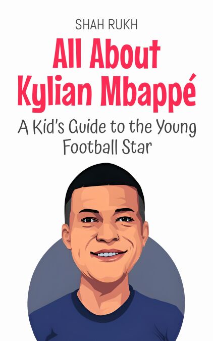 All About Kylian Mbappé: A Kid’s Guide to the Young Football Star ...