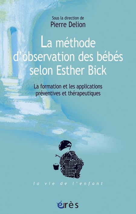 La méthode d'observation des bébés selon Esther Bick : Pierre Delion ...