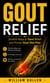 Gout Relief: Surefire Ways to Gout Relief and Proven Gout Diet Plan ...