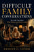Difficult Family Conversations - The Talks That Heal What Holidays and ...