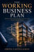 The Working Business Plan - Write a Real Plan You Will Actually Use to ...