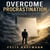 Overcome Procrastination - Why You Avoid the Things That Matter Most ...