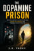 THE DOPAMINE PRISON: Break the Addiction to Instant Gratification ...