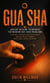 Gua Sha: Ancient Wisdom Techniques for Modern Day Skin Problems - A ...