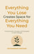 Everything You Lose Creates Space for Everything You Need: Finding ...
