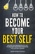 How To Become Your Best Self: Master the Dimensions of Life to Unleash ...