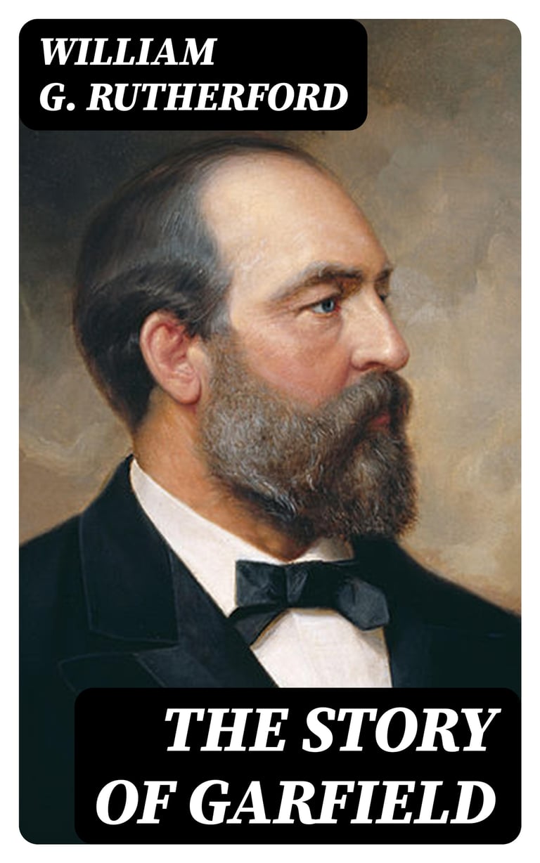 The Story of Garfield - Farm-boy, Soldier, and President ...