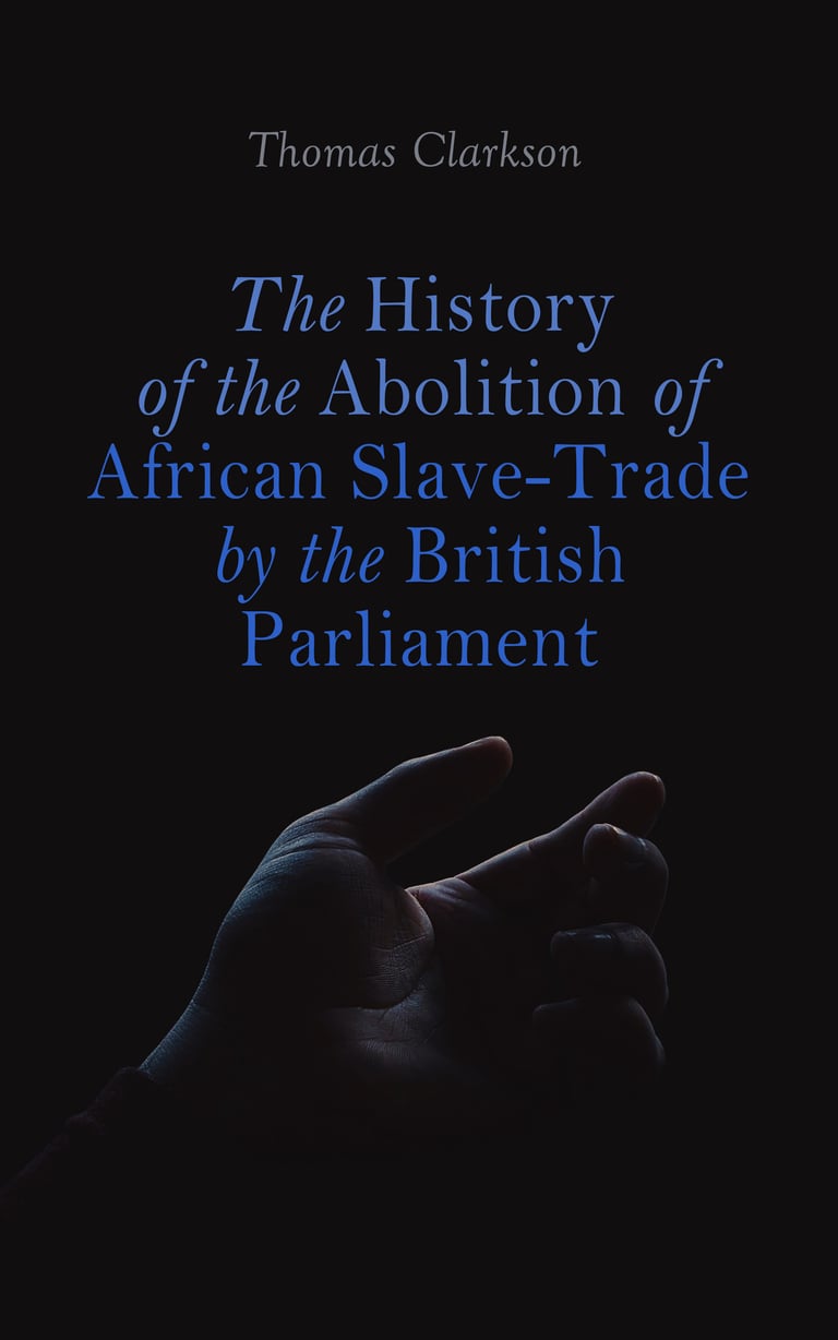 The History of the Abolition of African Slave-Trade by the British ...