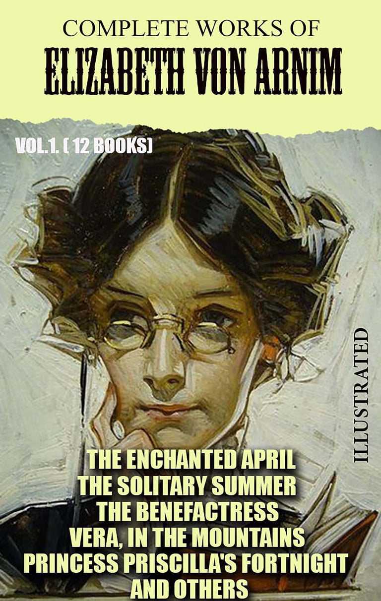 Complete Works of Elizabeth von Arnim. Vol.1. (12 Books). Illustrated ...