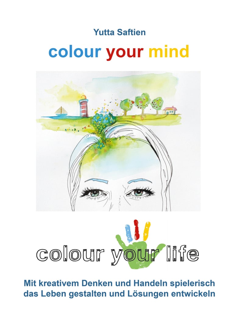 colour your mind - colour your life - Mit kreativem Denken und Handeln ...