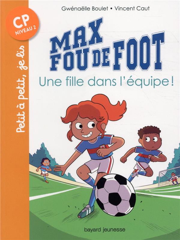 Max fou de foot t.3 : une fille dans l'équipe ! : Gwénaëlle Boulet,Vincent Caut - 2747097048 ...