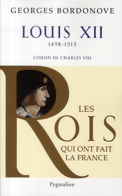 Louis XII - 1498-1515 - cousin de Charles VIII : Georges Bordonove ...