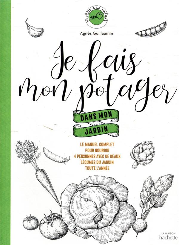 Je fais mon potager dans mon jardin - le manuel complet pour réussir son potager chez soi ...