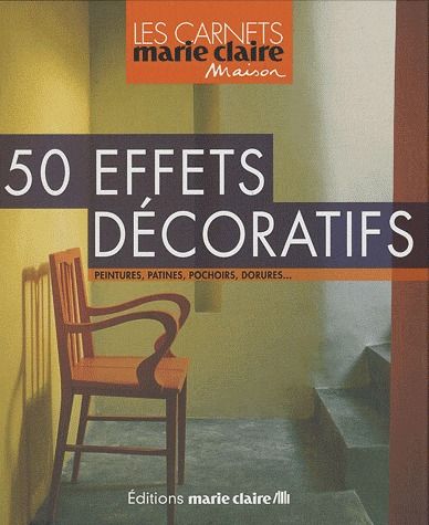 50 effets décoratifs - peintures, patines, pochoirs, dorures... : Anne ...