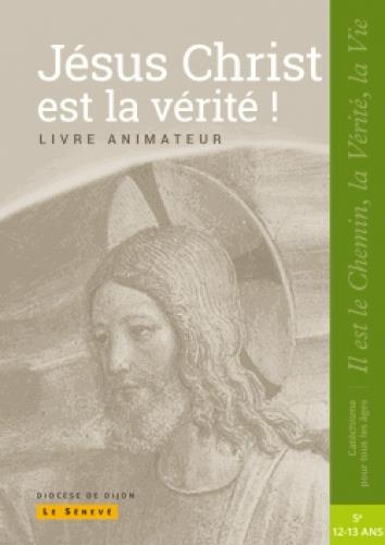 Jésus Christ est la vérité ! catéchisme 5e - livre de l'animateur ...
