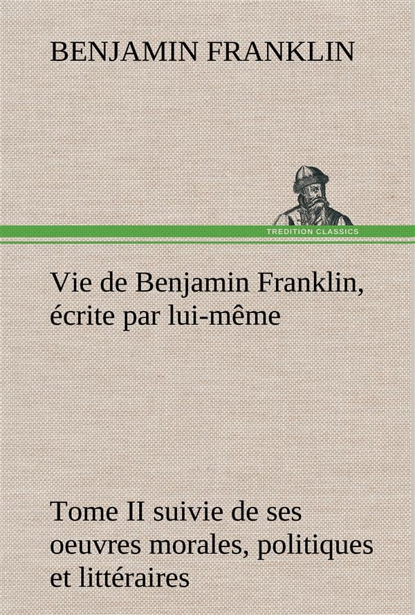 Vie de benjamin franklin, ecrite par lui-meme - tome ii suivie de ses ...
