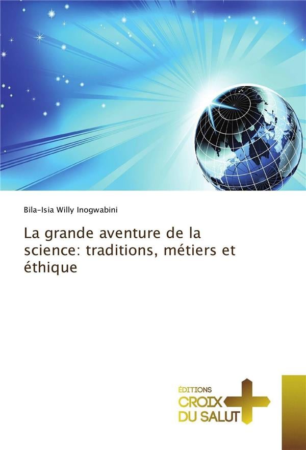 La grande aventure de la science : traditions, métiers et éthique ...