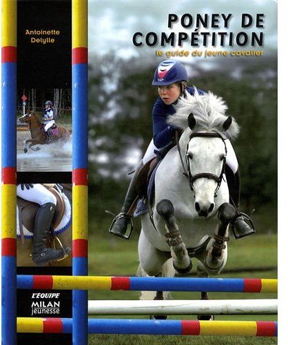 Poney de compétition - le guide du jeune cavalier : Antoinette Delylle - 2745938592 - Livres ...