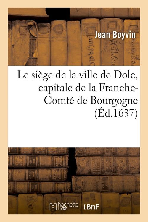 Le siege de la ville de dole, capitale de la franche-comte de bourgogne ...