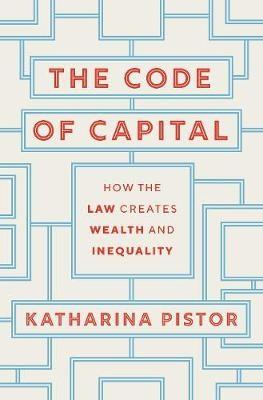The code of capital : how the law creates wealth and inequality ...
