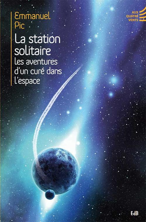 La station solitaire - les aventures d'un curé dans l'espace : Emmanuel ...
