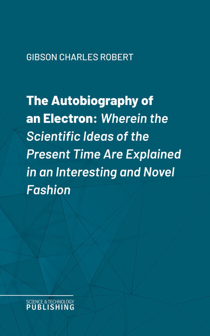 The Autobiography of an Electron - Wherein the Scientific Ideas of the ...